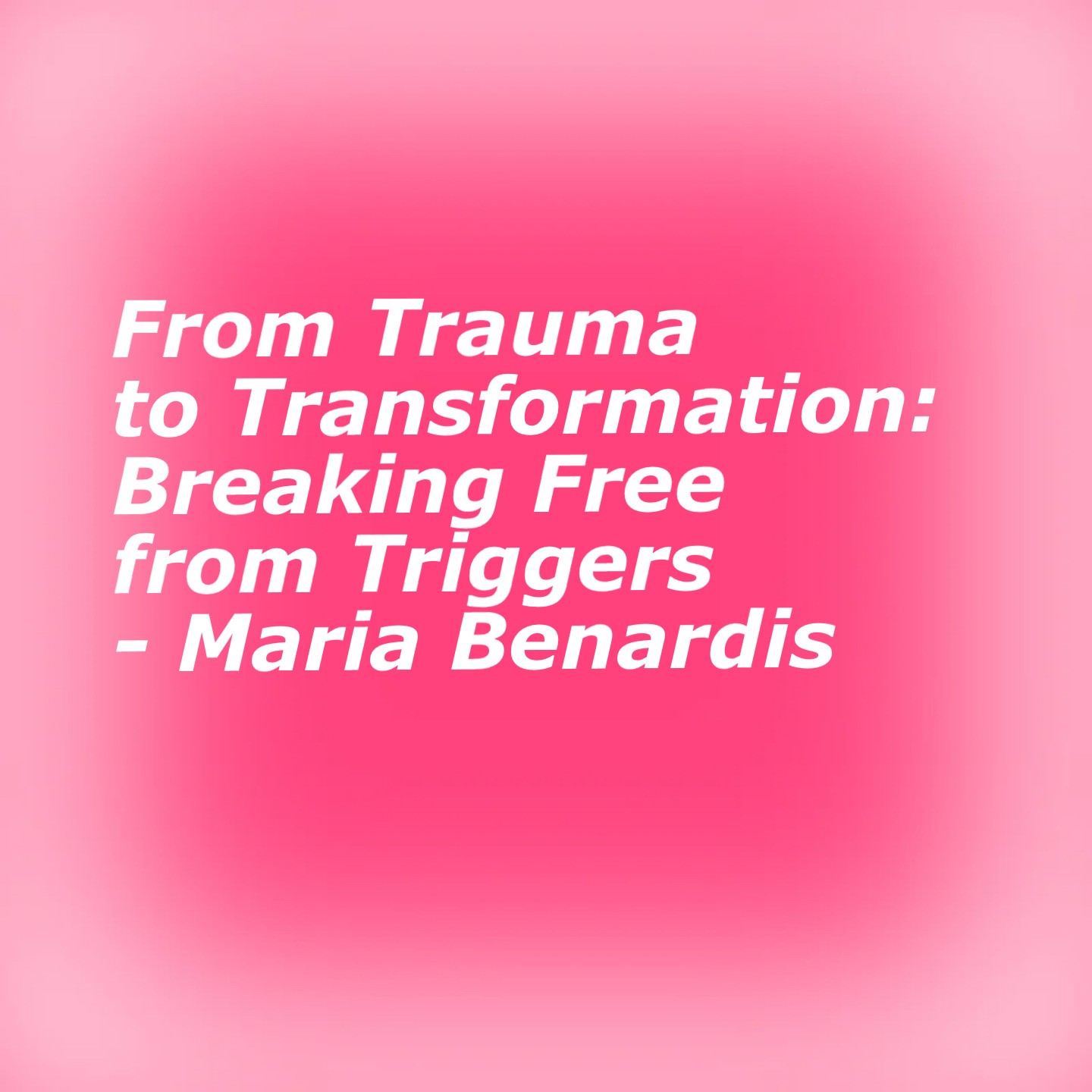 From Trauma to Transformation: Breaking Free from Triggers – Maria ...